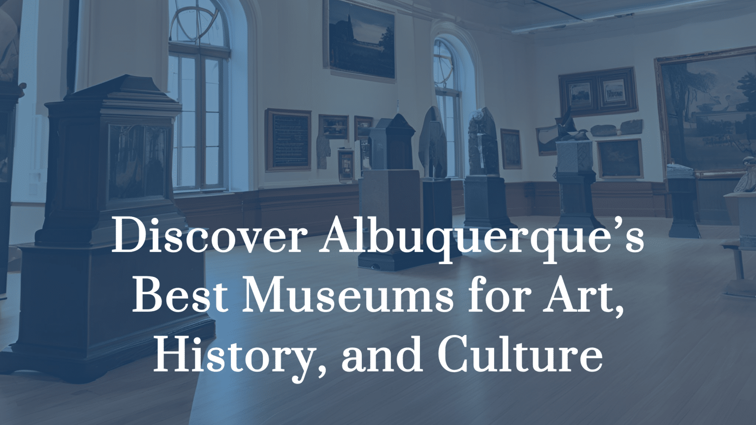 Discover Albuquerque’s Best Museums for Art, History, and Culture